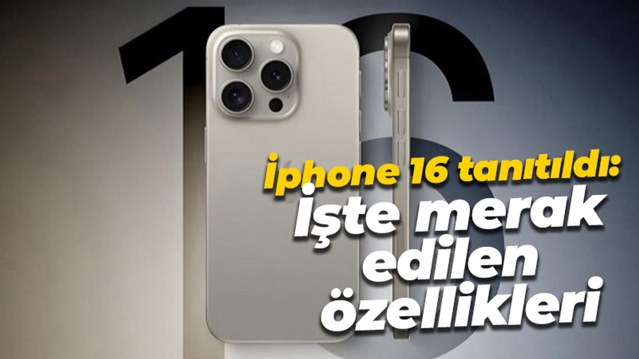 İphone 16 tanıtıldı: İşte merak edilen özellikleri
